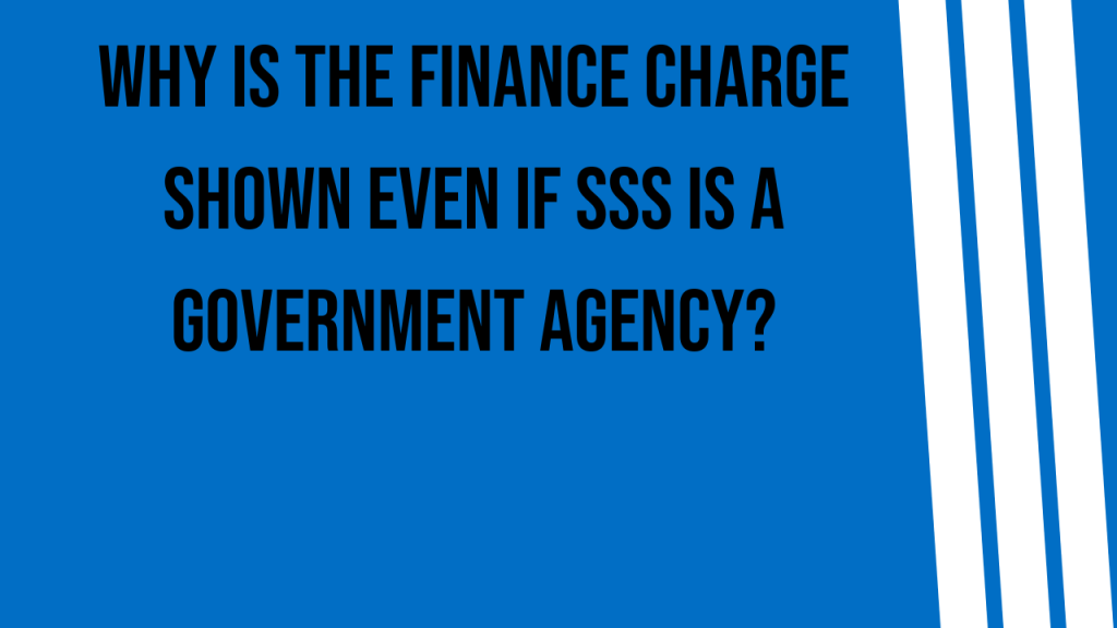 Why Is the Finance Charge Shown Even If SSS Is a Government Agency ...